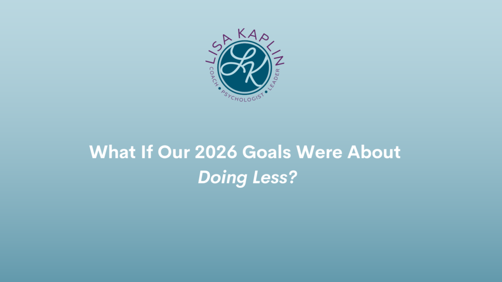 What If Our 2026 Goals Were About Doing Less? - Lisa Kaplin